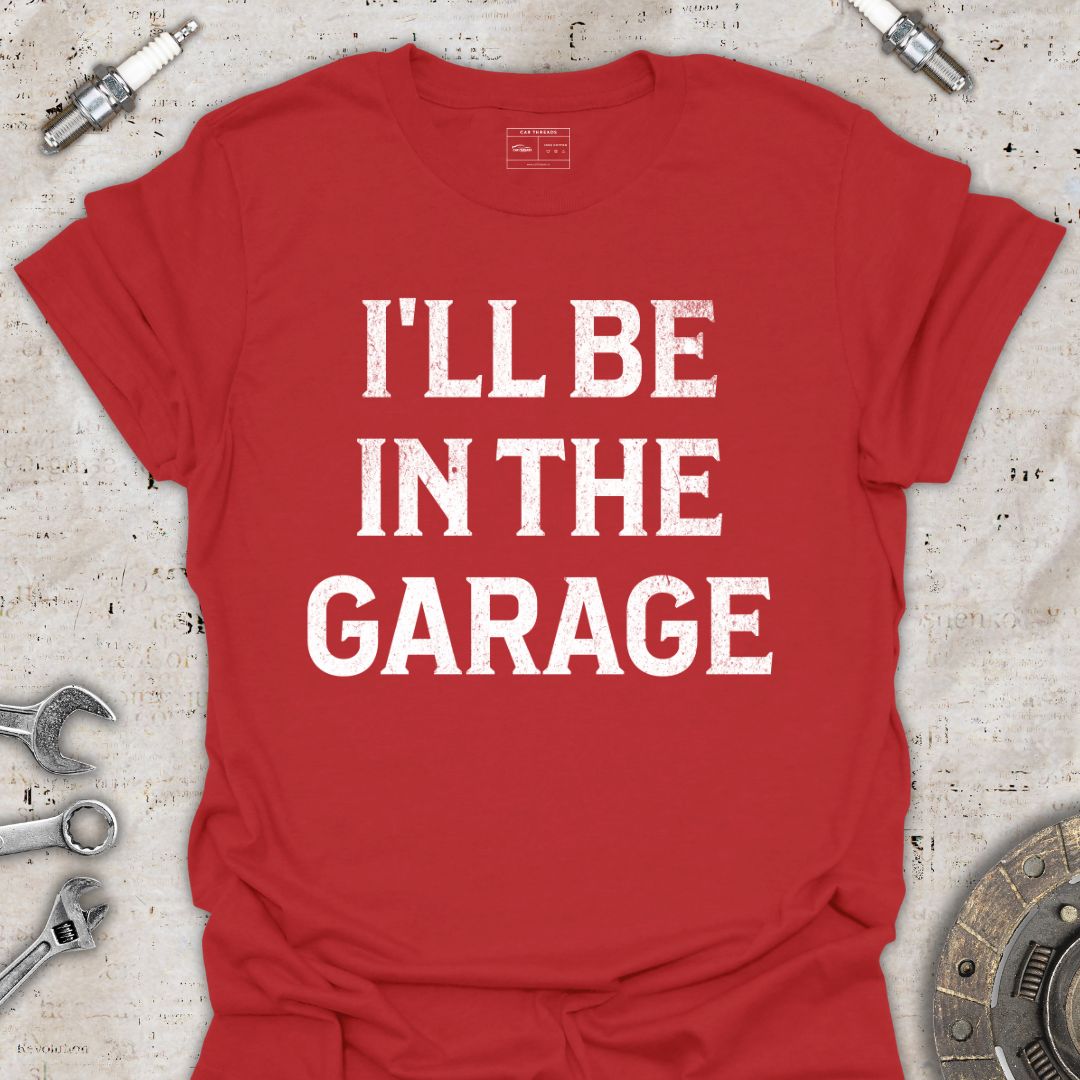 I’ll Be in the Garage Car T-Shirt for Gearheads – Car Threads