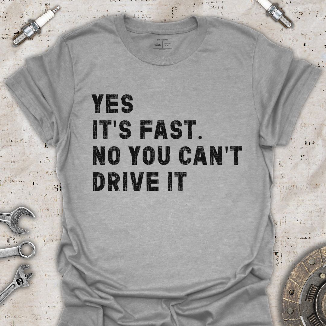 Yes It’s Fast No You Can’t Drive It Car T-Shirt – Car Threads